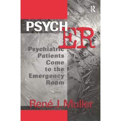 Psych ER: Psychiatric Patients Come to the Emergency Room Muller, Rene ...