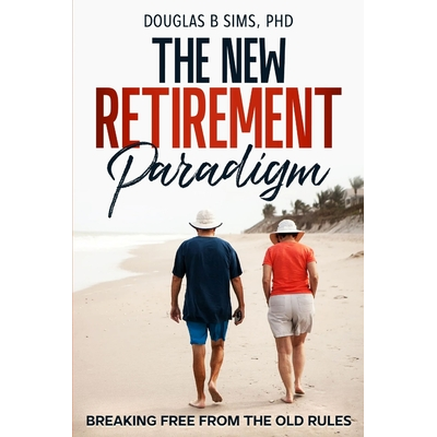 The New Retirement Paradigm: Breaking Free from the Old Rules Sims ...