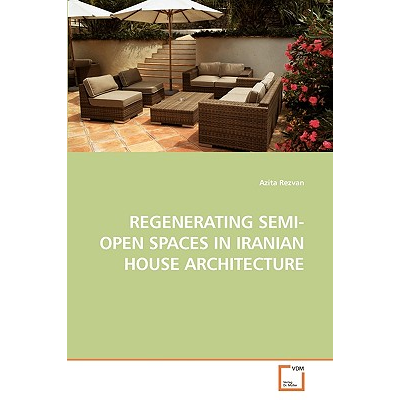 REGENERATING SEMI-OPEN SPACES IN IRANIAN HOUSE ARCHITECTURE Rezvan, Azita - Jarir.com KSA