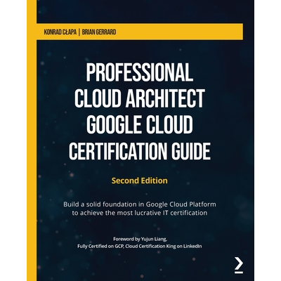 Professional Cloud Architect Google Cloud Certification Guide - Second Edition: Build a solid ...