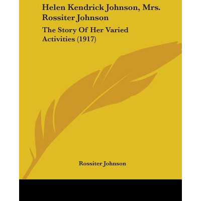 Helen Kendrick Johnson, Mrs. Rossiter Johnson: The Story Of Her Varied ...