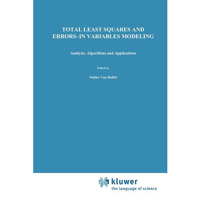 Total Least Squares and Errors-in-Variables Modeling : Analysis, Algorithms and Applications van ...