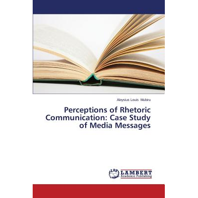 Perceptions of Rhetoric Communication: Case Study of Media Messages ...