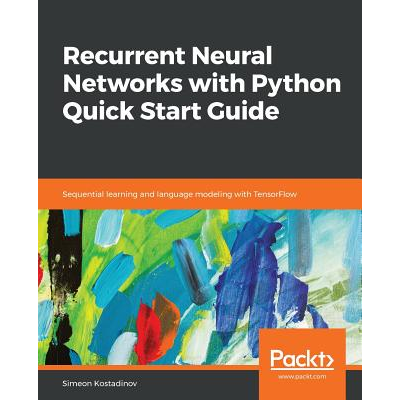 Recurrent Neural Networks with Python Quick Start Guide Kostadinov ...