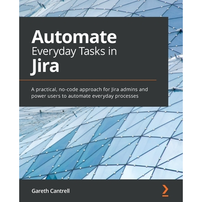 Automate Everyday Tasks in Jira: A practical, no-code approach for Jira admins and power users ...