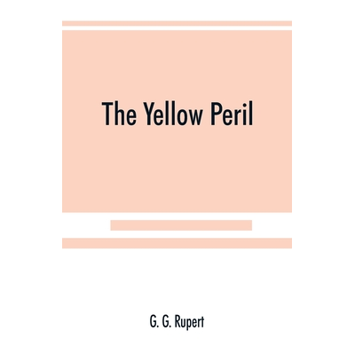 The yellow peril, or, The Orient vs. the Occident as viewed by modern ...