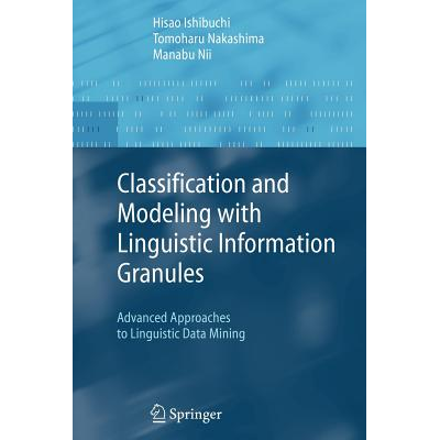 Classification and Modeling with Linguistic Information Granules : Advanced Approaches to ...
