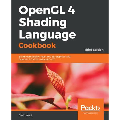 OpenGL 4 Shading Language Cookbook - Third Edition: Build high-quality, real-time 3D graphics ...