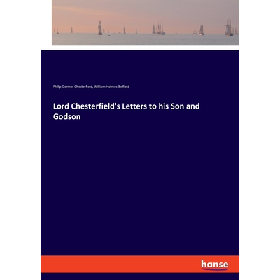 Lord Chesterfields Letters to his Son and Godson Chesterfield, Philip ...