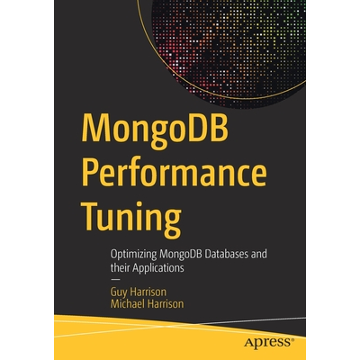 MongoDB Performance Tuning : Optimizing MongoDB Databases and their Applications Harrison, Guy ...