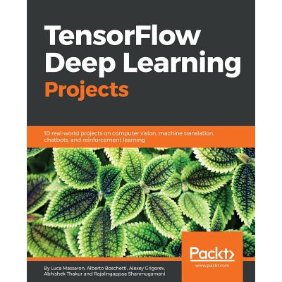 TensorFlow Deep Learning Projects: 10 real-world projects on computer vision, machine ...
