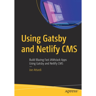 Using Gatsby and Netlify CMS : Build Blazing Fast JAMstack Apps Using Gatsby and Netlify CMS ...