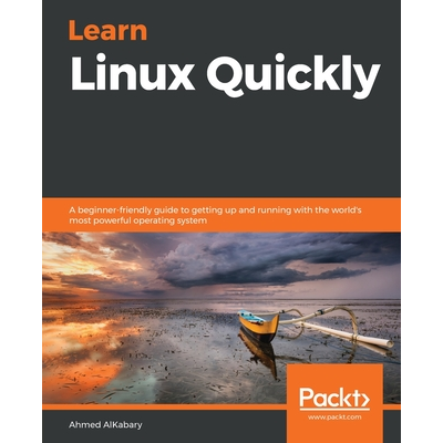 Learn Linux Quickly: A beginner-friendly guide to getting up and ...