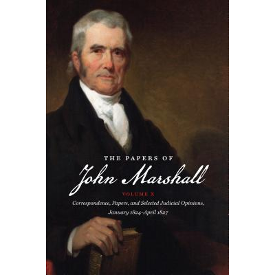 The Papers of John Marshall: Vol X: Correspondence, Papers, and ...