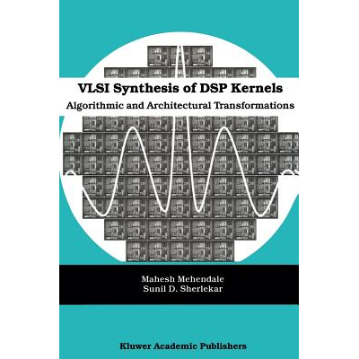 VLSI Synthesis of DSP Kernels : Algorithmic and Architectural Transformations Mehendale, Mahesh ...