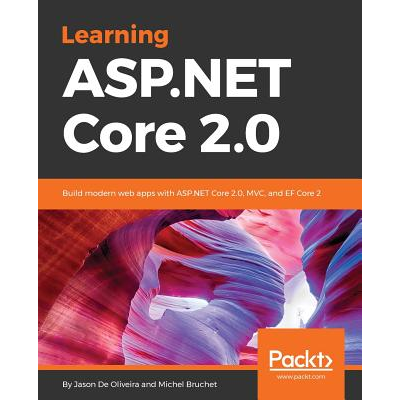 Learning ASP.NET Core 2.0: Build modern web apps with ASP.NET Core 2.0, MVC, and EF Core 2 ...