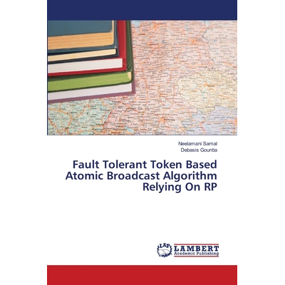 Fault Tolerant Token Based Atomic Broadcast Algorithm Relying On RP Samal, Neelamani - Jarir.com KSA