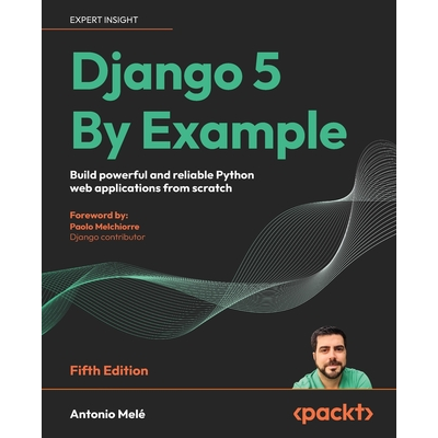 Django 5 By Example - Fifth Edition: Build powerful and reliable Python web applications from ...