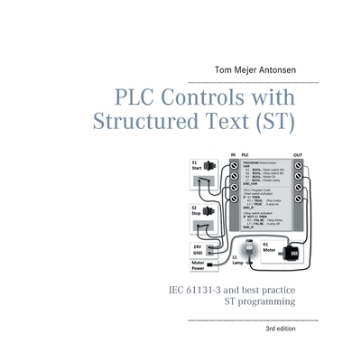 PLC Controls with Structured Text (ST), V3 Monochrome:IEC 61131-3 and best practice ST ...