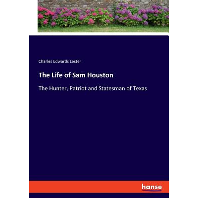 The Life of Sam Houston:The Hunter, Patriot and Statesman of Texas ...