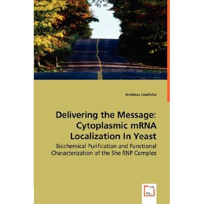Delivering the Message: Cytoplasmic mRNA Localization In Yeast - Biochemical Purification and ...