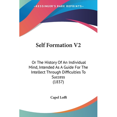Self Formation V2: Or The History Of An Individual Mind, Intended As A ...