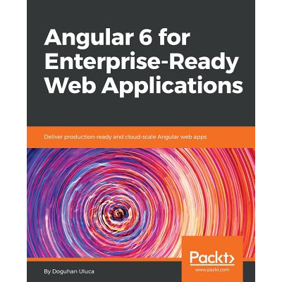 Angular 6 for Enterprise-Ready Web Applications: Deliver production-ready and cloud-scale ...