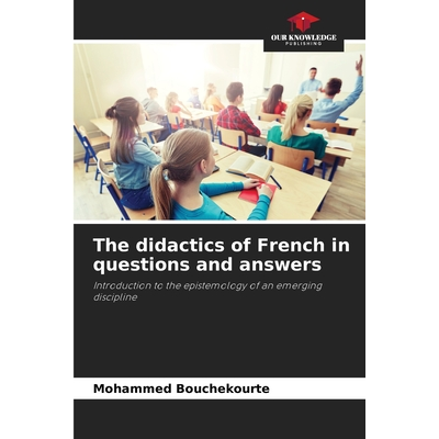 The didactics of French in questions and answers Bouchekourte, Mohammed ...