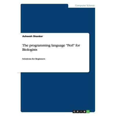 The programming language `Perl` for Biologists:Solutions for Beginners Shanker, Asheesh - Jarir ...
