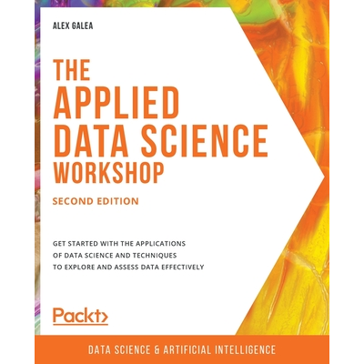 The Applied Data Science Workshop, Second Edition: Get started with the applications of data ...