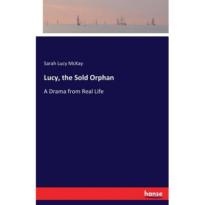 Lucy, the Sold Orphan:A Drama from Real Life McKay, Sarah Lucy - Jarir.com KSA
