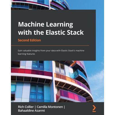 Machine Learning with the Elastic Stack - Second Edition: Gain valuable insights from your data ...