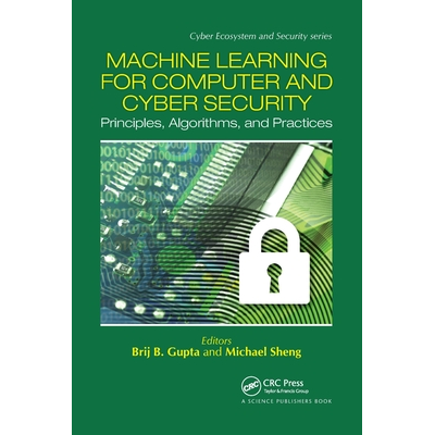 Machine Learning for Computer and Cyber Security: Principle, Algorithms, and Practices Gupta ...