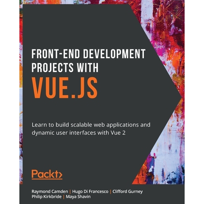 Front-End Development Projects with Vue.js: Learn to build scalable web applications and dynamic ...