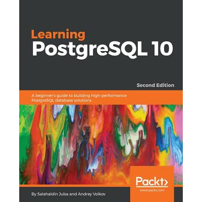 Learning PostgreSQL 10 - Second Edition: A beginners guide to building high-performance ...