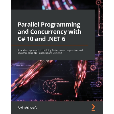 Parallel Programming and Concurrency with C# 10 and .NET 6: A modern ...
