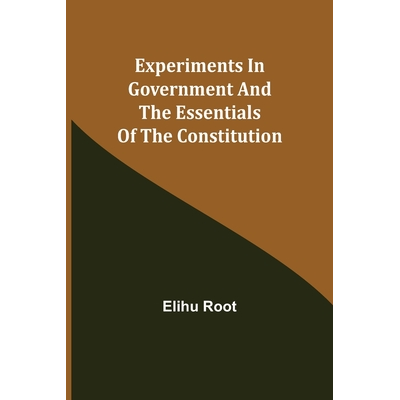 Experiments in Government and the Essentials of the Constitution Root ...