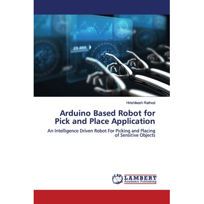 Arduino Based Robot for Pick and Place Application Rathod, Hrishikesh ...