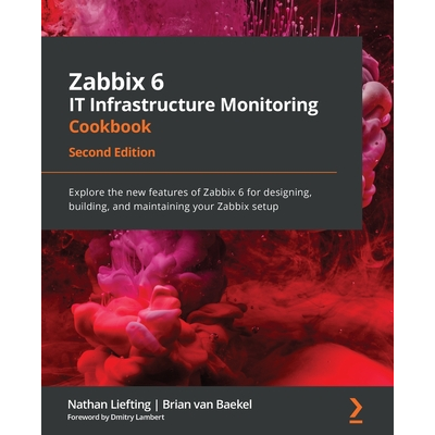 Zabbix 6 IT Infrastructure Monitoring Cookbook - Second Edition: Explore the new features of ...