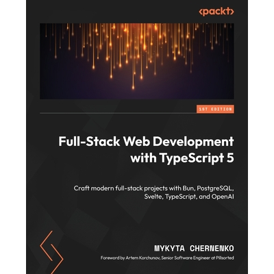 Full-Stack Web Development with TypeScript 5: Craft modern full-stack projects with Bun ...