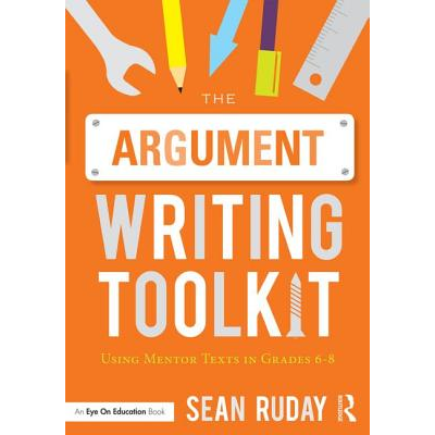 The Argument Writing Toolkit: Using Mentor Texts in Grades 6-8 Ruday ...