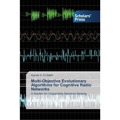 Multi-Objective Evolutionary Algorithms for Cognitive Radio Networks A. El-Saleh, Ayman - Jarir ...