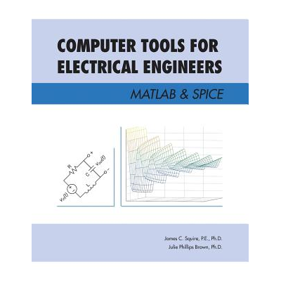 Computer Tools for Electrical Engineers; Matlab & Spice Squire, P.E., Ph.D., James C. - Jarir ...