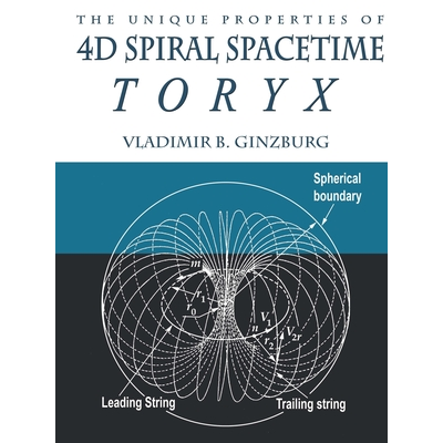 The Unique Properties of 4D Spiral Spacetime: Toryx Ginzburg, Vladimir ...