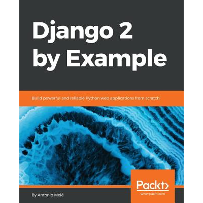 Django 2 by Example: Build powerful and reliable Python web applications from scratch Melé ...
