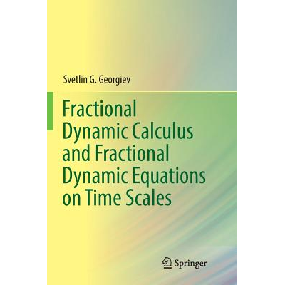 Fractional Dynamic Calculus and Fractional Dynamic Equations on Time Scales Georgiev, Svetlin G ...
