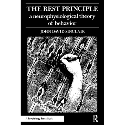 The Rest Principle: A Neurophysiological Theory of Behavior Sinclair, J ...
