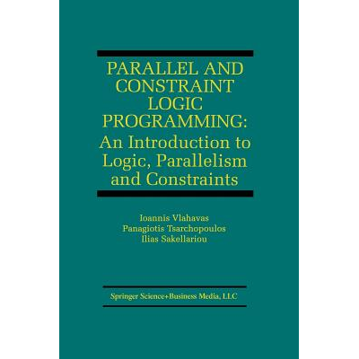 Parallel and Constraint Logic Programming : An Introduction to Logic, Parallelism and ...