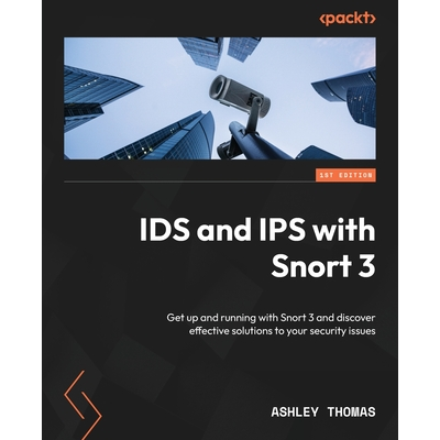 IDS and IPS with Snort 3: Get up and running with Snort 3 and discover effective solutions to ...