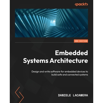 Embedded Systems Architecture - Second Edition: Design and write ...